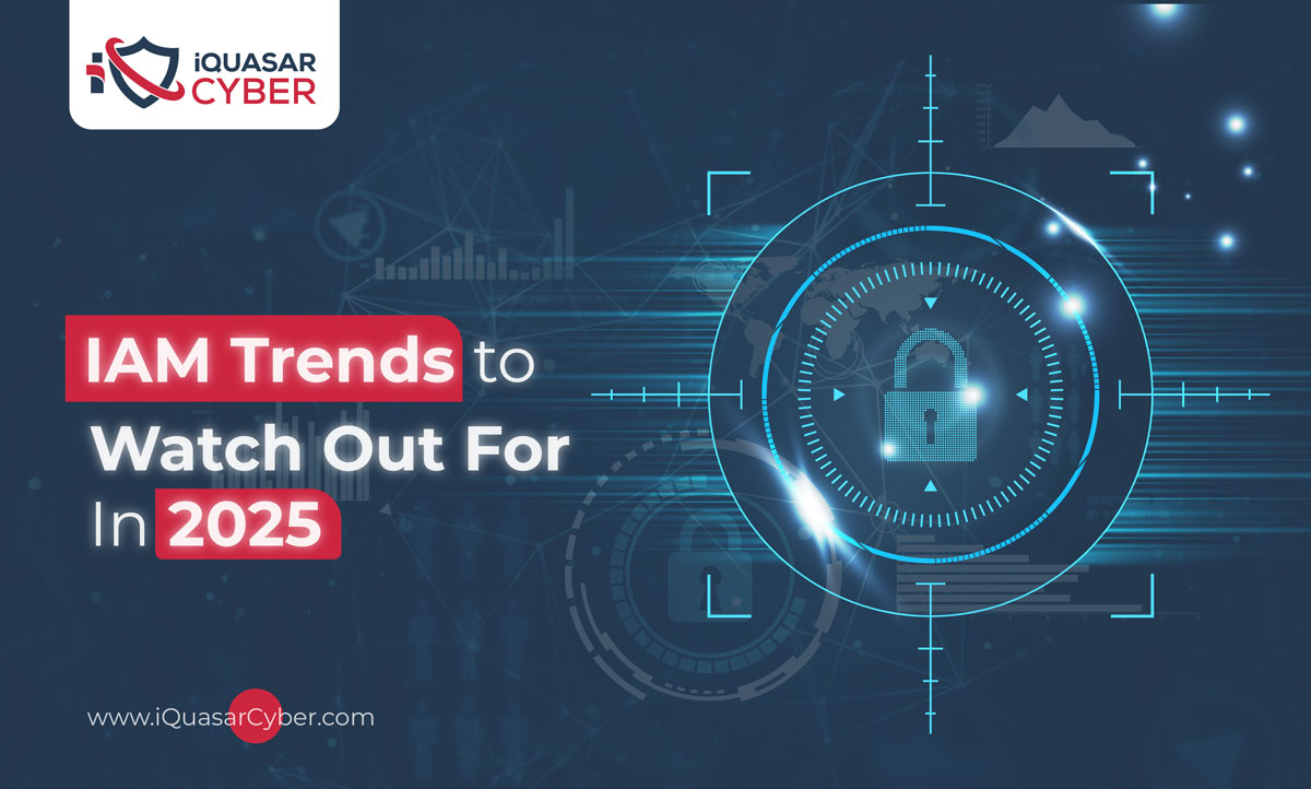 IAM Trends to Watch Out For in 2025 - iQuasar Cyber