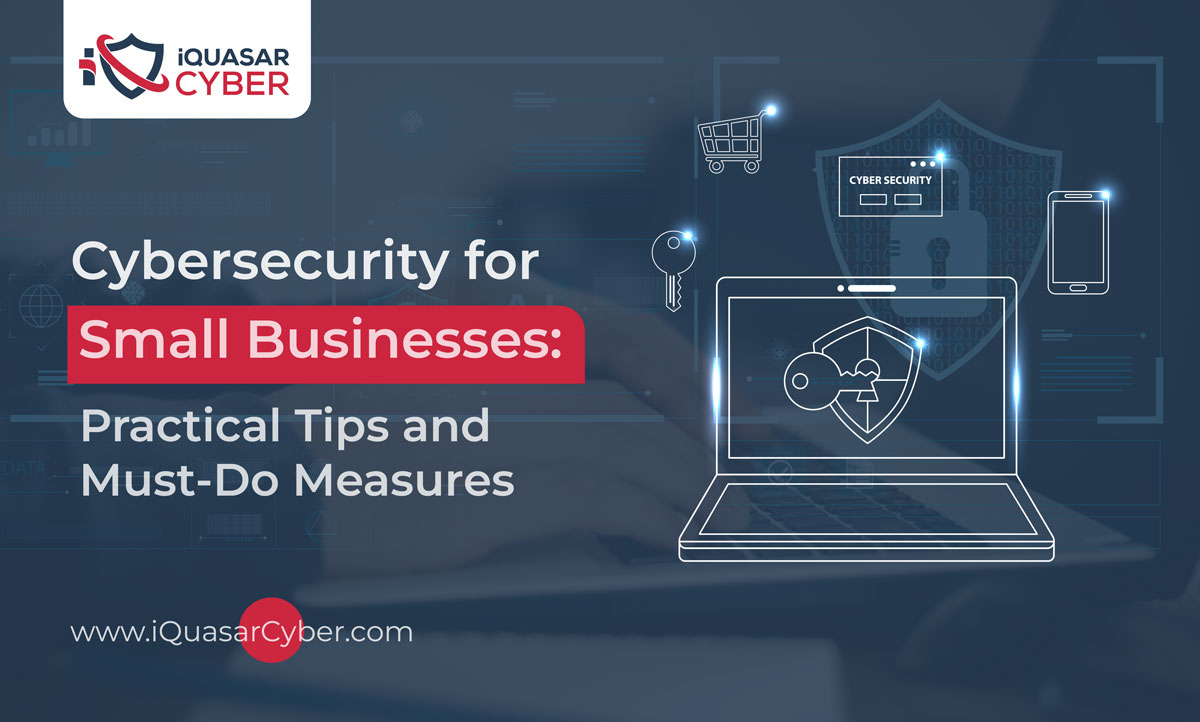 Cybersecurity for Small Businesses: Tips and Must-Do Measures - iQuasar ...